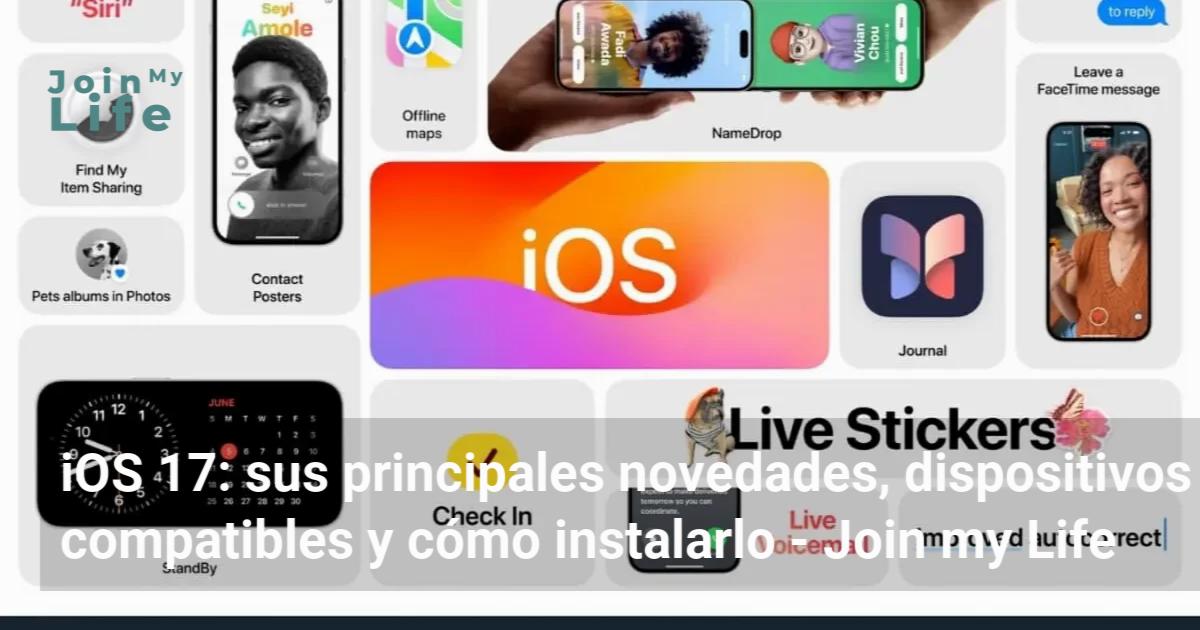 iOS 17: sus principales novedades, dispositivos compatibles y cómo ...